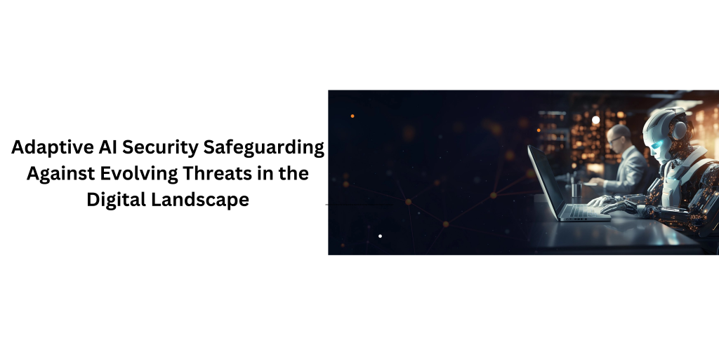 Adaptive AI Security: Protecting Against Evolving Threats Adaptive AI Security: Protecting Against Evolving Threats
